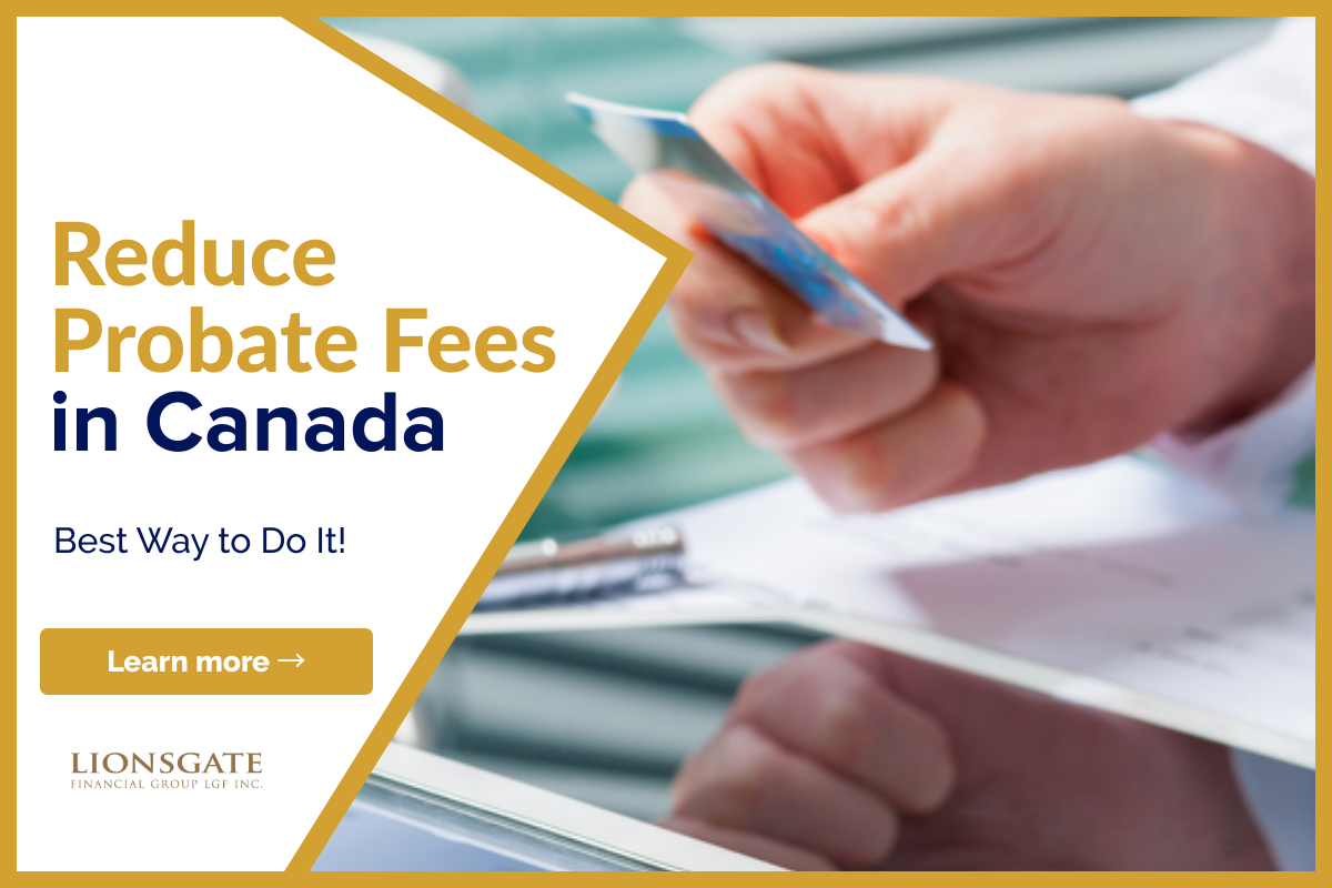 Reduce Probate Fees In Canada Lionsgate Financial Group Reduce Probate Fees In Canada Lionsgate Financial Group